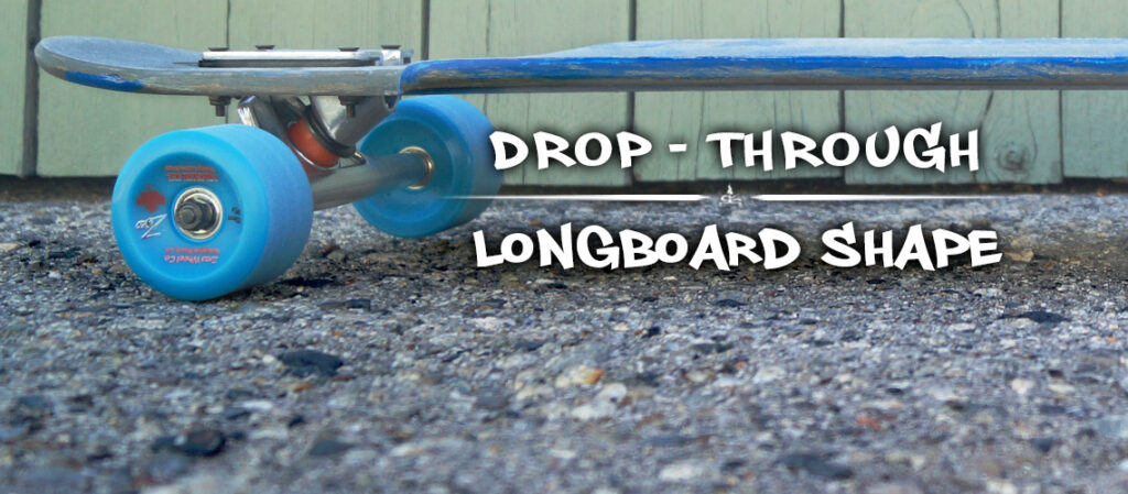 Drop Through Longboard - The Lost Longboarder